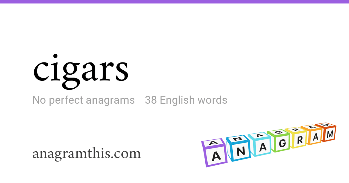 Anagrams of cigars — 38 English words and phrases