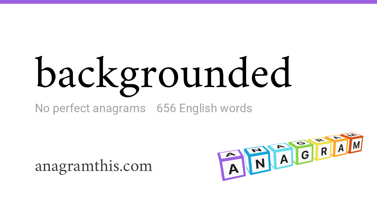 Anagrams of backgrounded — 656 English words and phrases